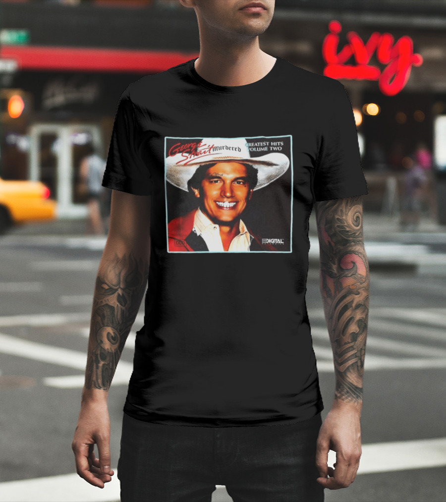 George Strait Hurdered Greatest Hits Volume Two Does Fort Worth Ever Cross Your Mind Digital T-Shirt