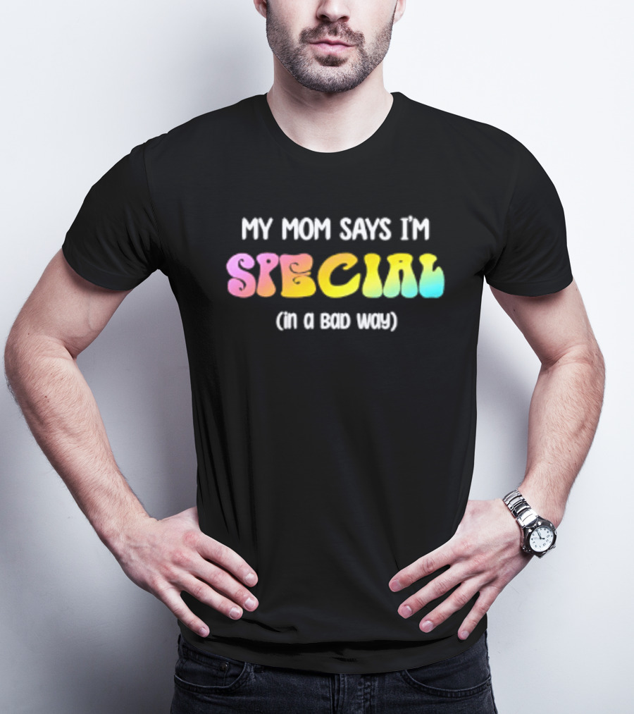 My Mom Says I'm Special In A Bad Way Rainbow Sarcasm T-Shirt