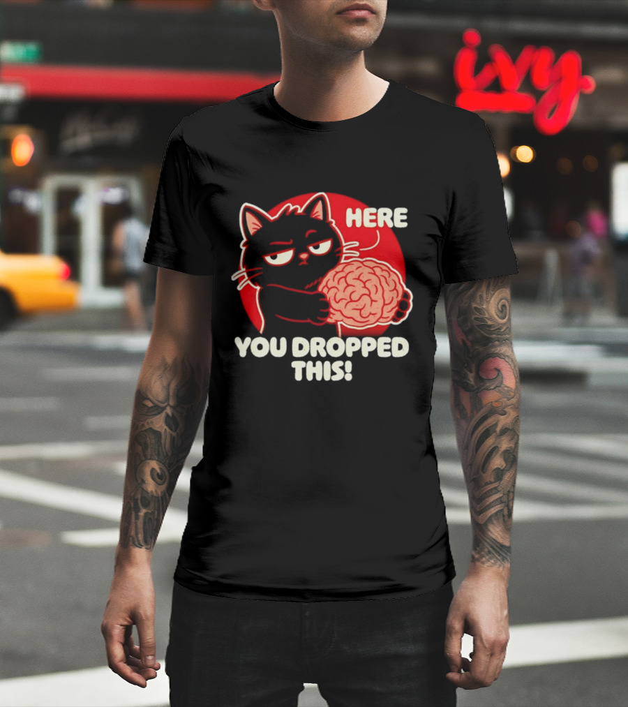 Here You Dropped This Cat Holding A Brain T-Shirt