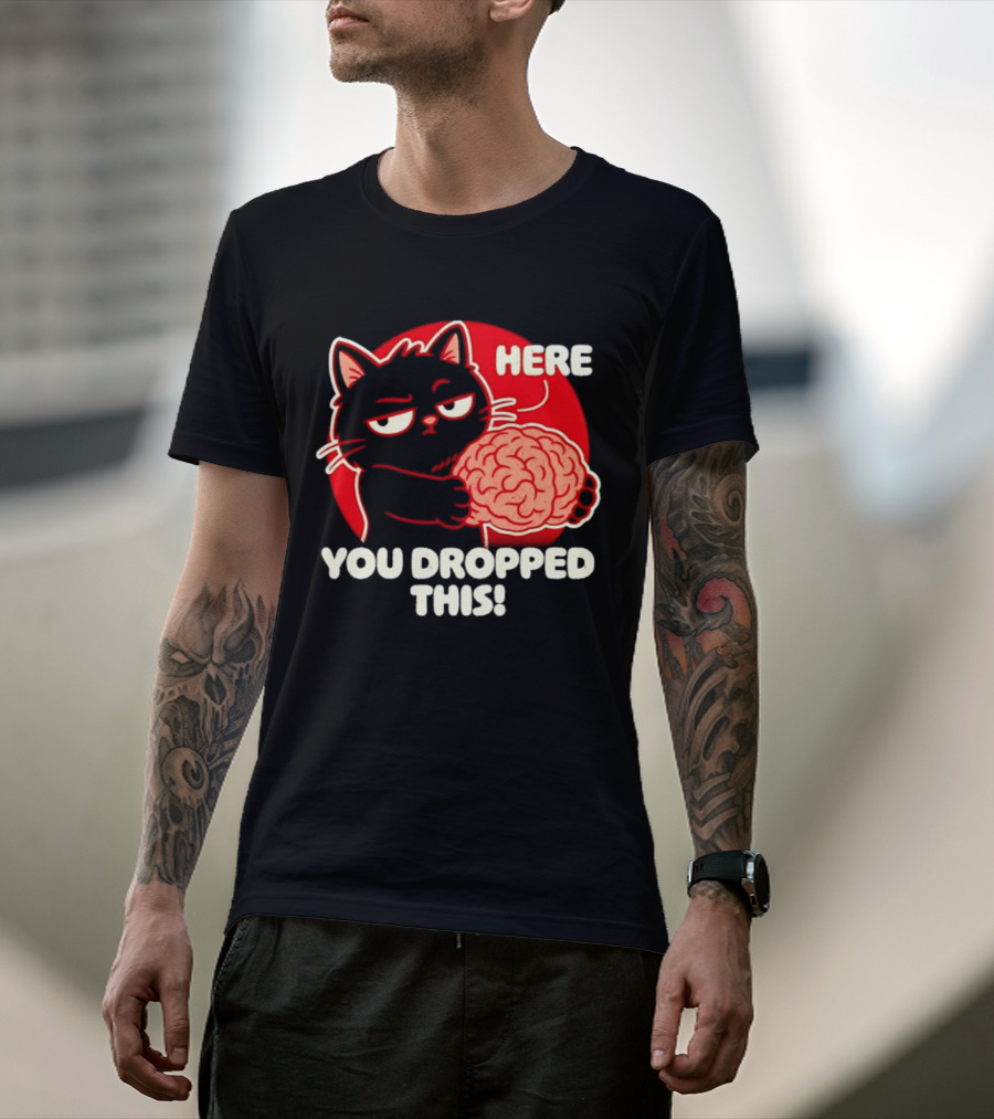 Here You Dropped This Cat Holding A Brain T-Shirt