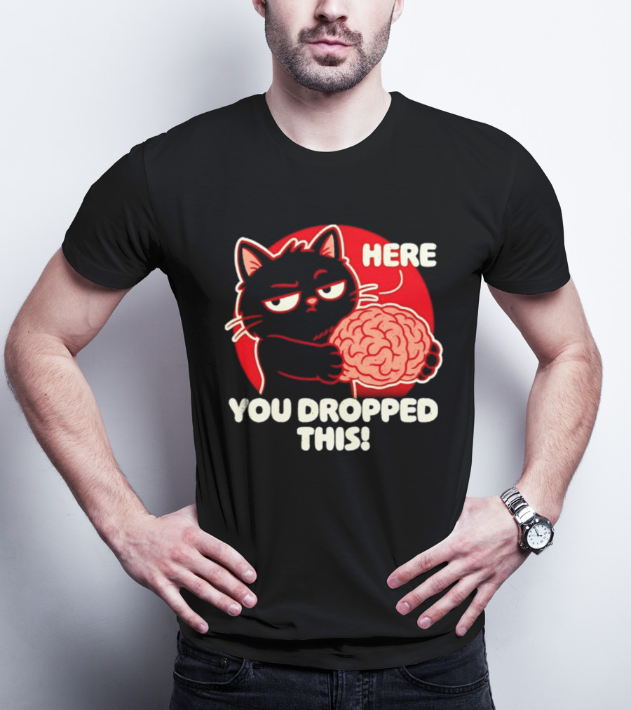 Here You Dropped This Cat Holding A Brain T-Shirt