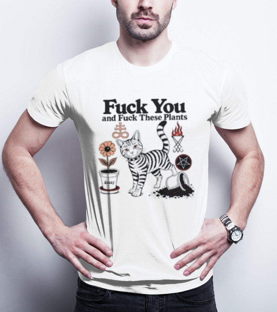 Fuck You And Fuck These Plants Sassy Cat With Skull And Crossbones T-Shirt
