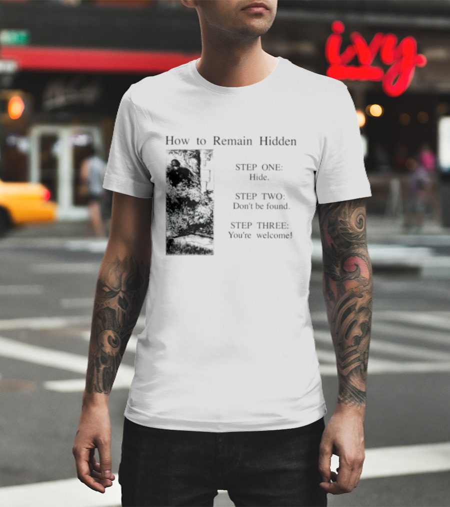How To Remain Hidden Step One Hide Step Two Don't Be Found Step Three You're Welcome T-Shirt