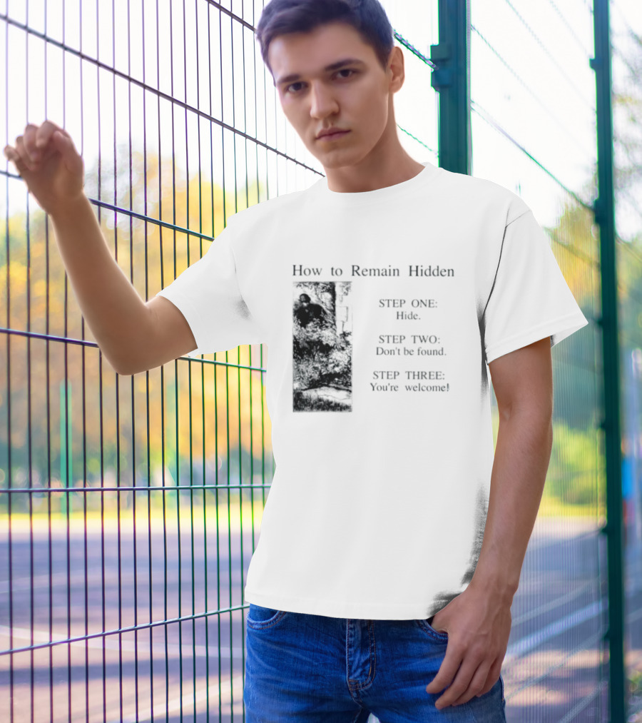 How To Remain Hidden Step One Hide Step Two Don't Be Found Step Three You're Welcome T-Shirt
