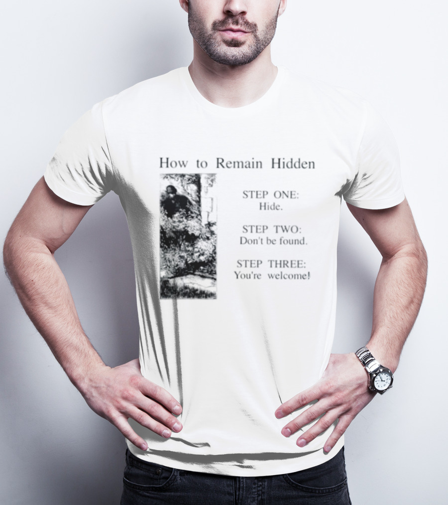 How To Remain Hidden Step One Hide Step Two Don't Be Found Step Three You're Welcome T-Shirt