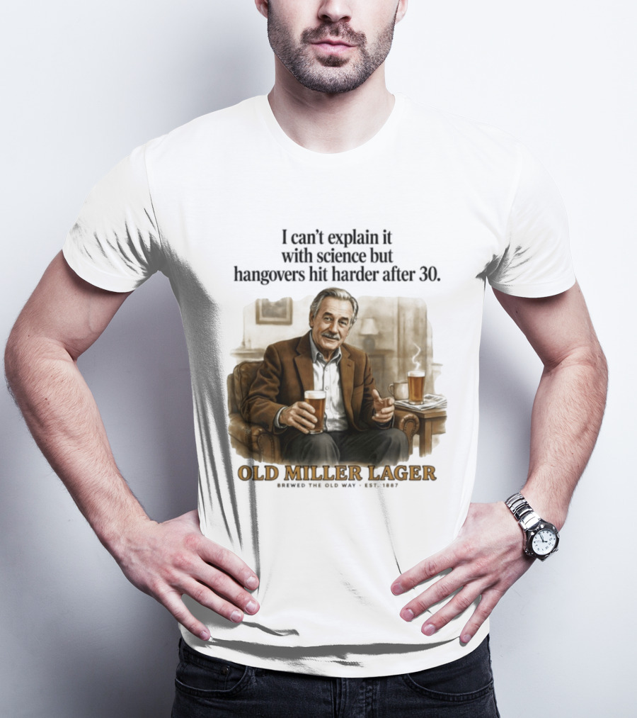 I Can't Explain It With Science But Hangovers Hit Harder After 30 Old Miller Lager T-Shirt