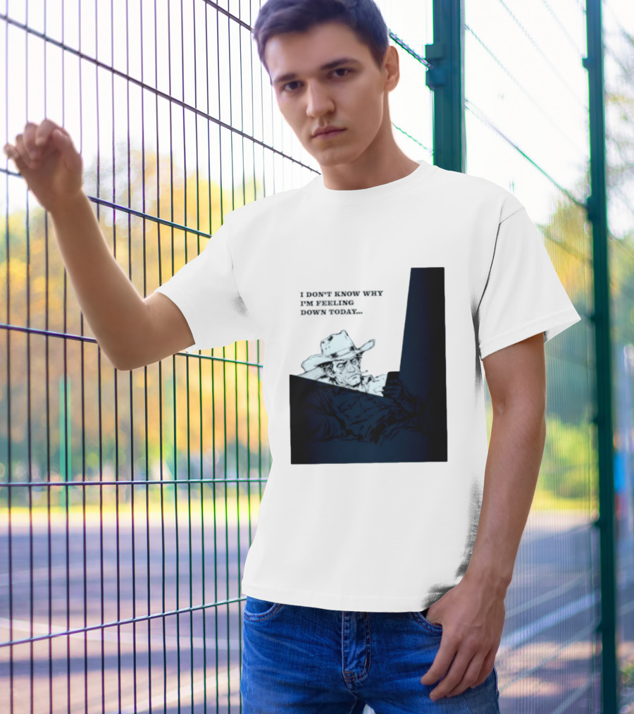 I Don't Know Why I'm Feeling Down Today Cowboy Reclining In Hat And Jacket T-Shirt
