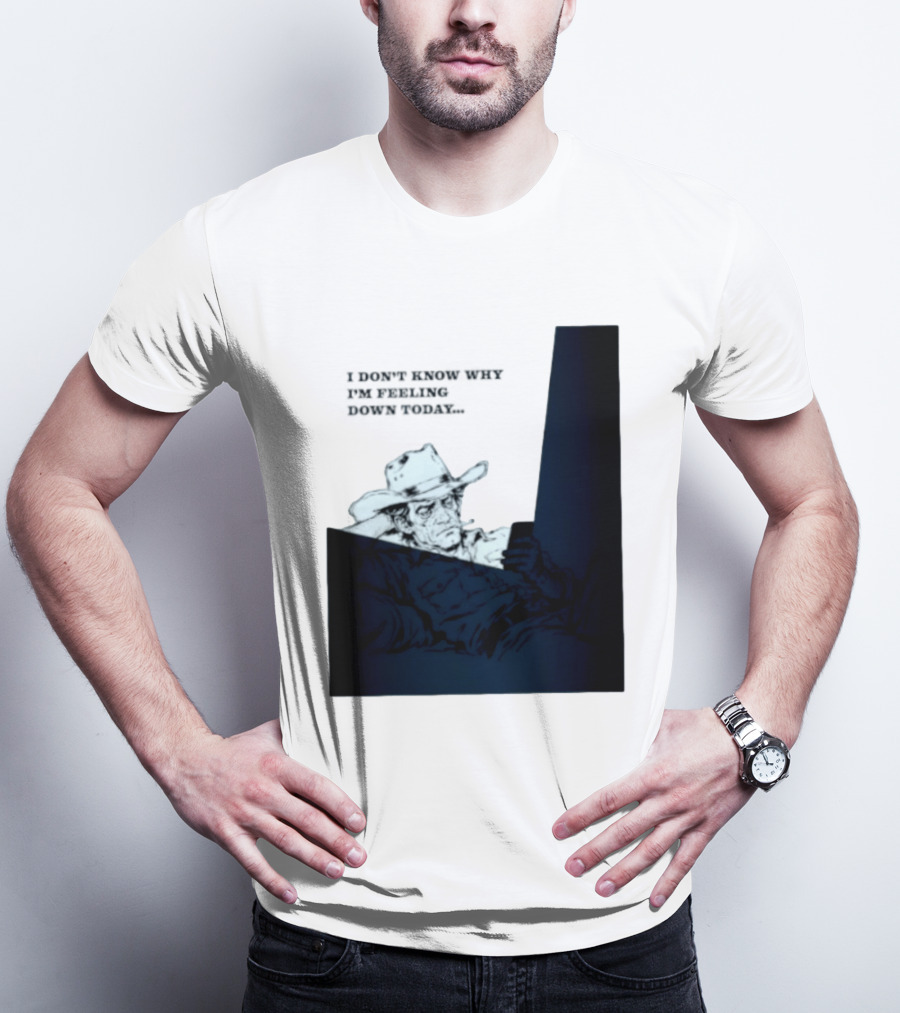 I Don't Know Why I'm Feeling Down Today Cowboy Reclining In Hat And Jacket T-Shirt