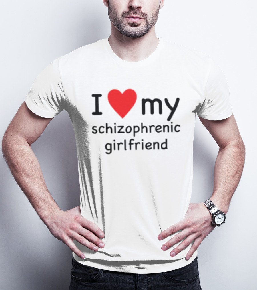 I Love Heart My Schizophrenic Girlfriend T-Shirt