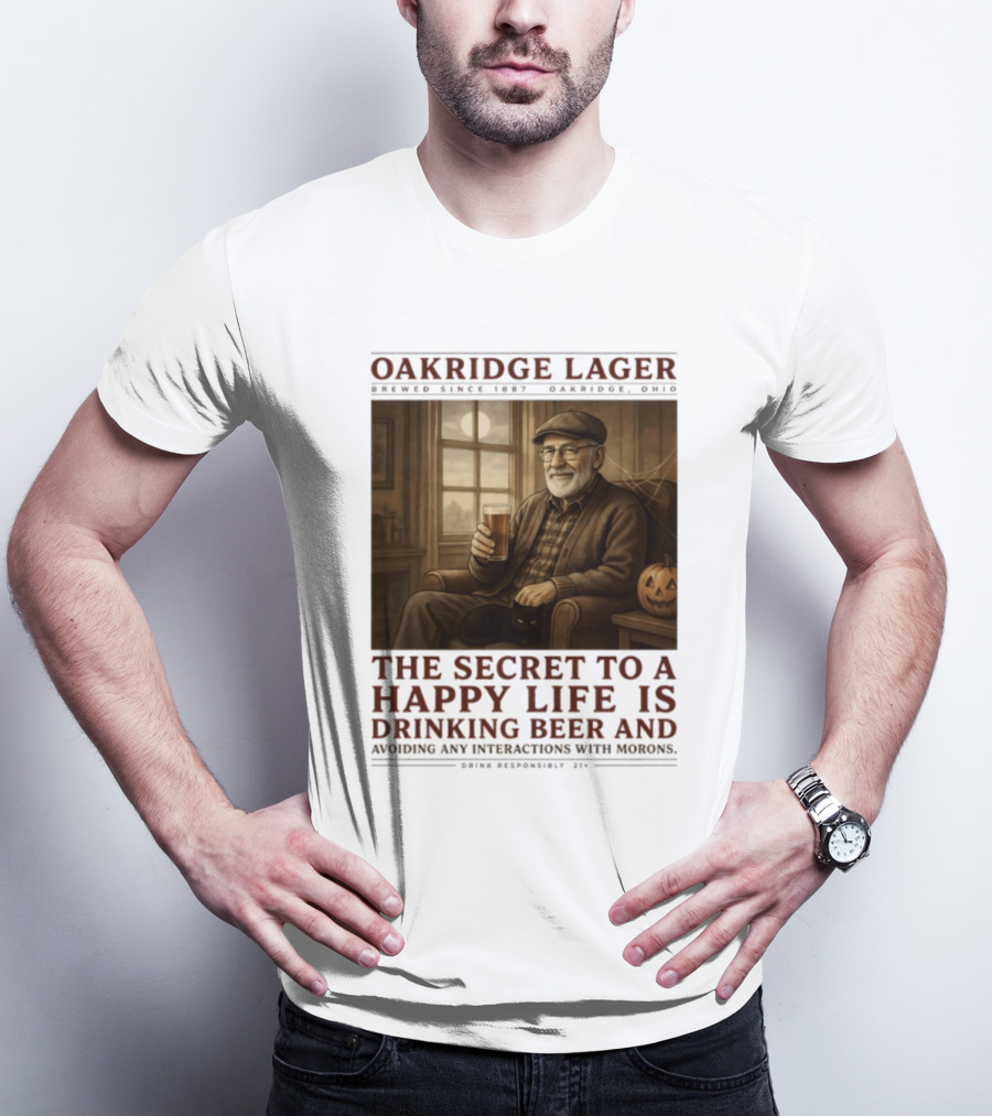 Oakridge Lager Brewed Since 1857 The Secret To A Happy Life Is Drinking Beer Avoiding Any Interactions With Morons T-Shirt
