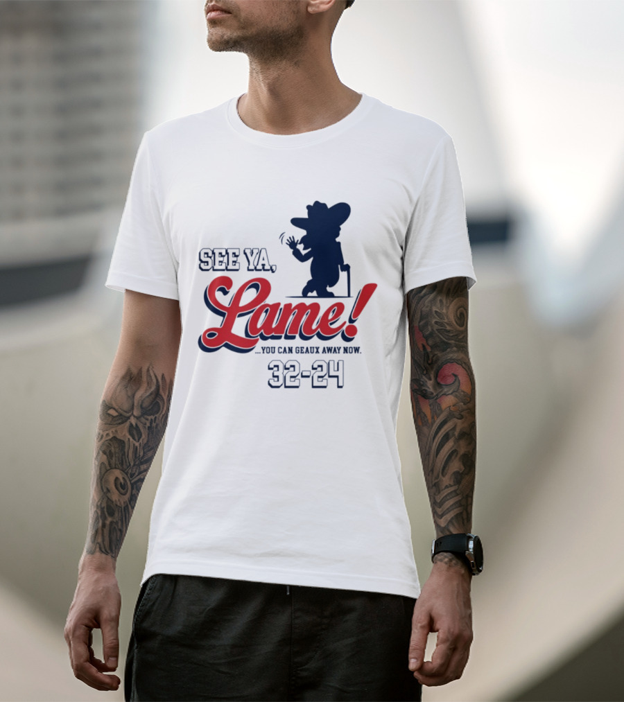 Ole Miss See Ya Lame You Can Geaux Away Now 32 24 T-Shirt