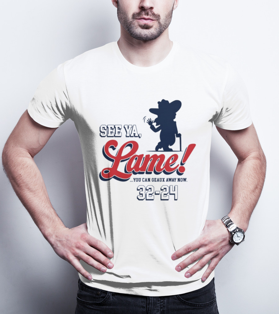 Ole Miss See Ya Lame You Can Geaux Away Now 32 24 T-Shirt