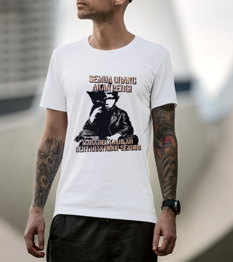 Semua Orang Akan Pergi Maka Belajarlah Bertahan Hidup Sendiri Cat Man T-Shirt
