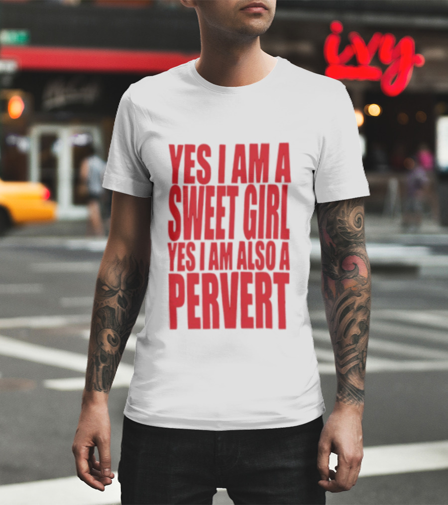 Yes I Am A Sweet Girl Yes I Am Also A Pervert T-Shirt