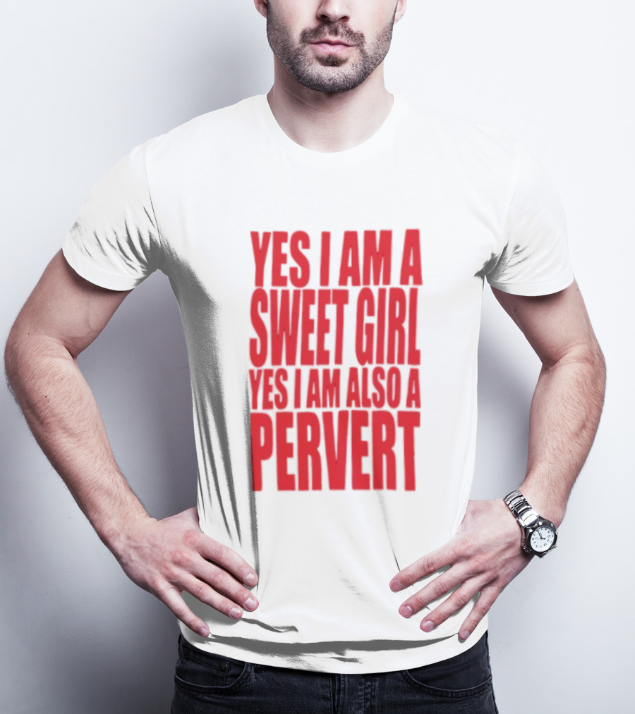 Yes I Am A Sweet Girl Yes I Am Also A Pervert T-Shirt