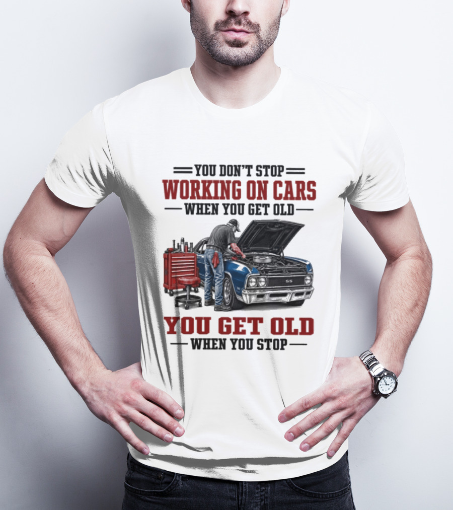 You Don't Stop Working On Cars When You Get Old You Get Old When You Stop Mechanic Wisdom T-Shirt