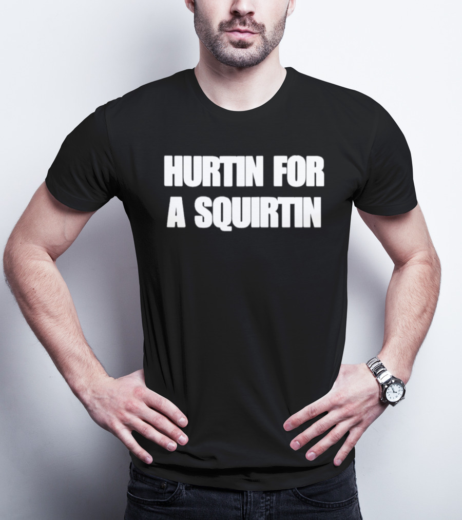 Hurtin For A Squirtin T-Shirt