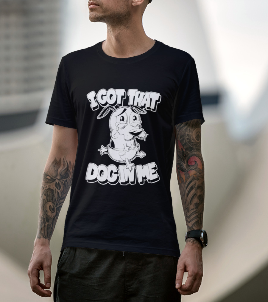 I Got That Dog In Me Courage The Cowardly Dog Cartoon T-Shirt
