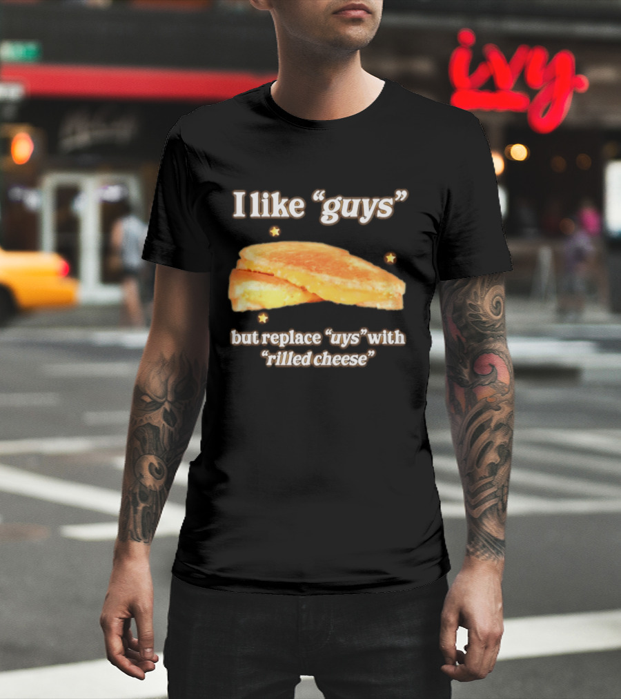 I Like "Guys" But Replace "uys" With "rilled Cheese" Grilled Sandwich Humor T-Shirt