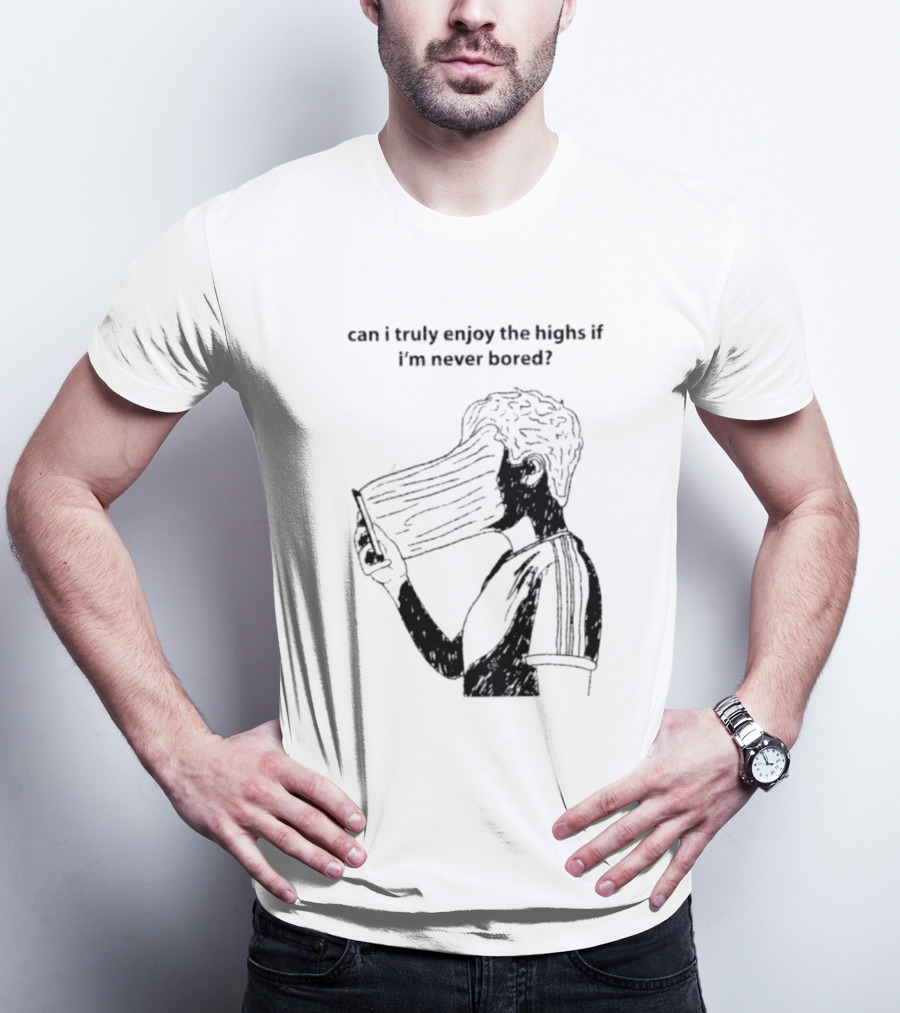 Can I Truly Enjoy The Highs If I'm Never Bored Surreal Distorted Face T-Shirt