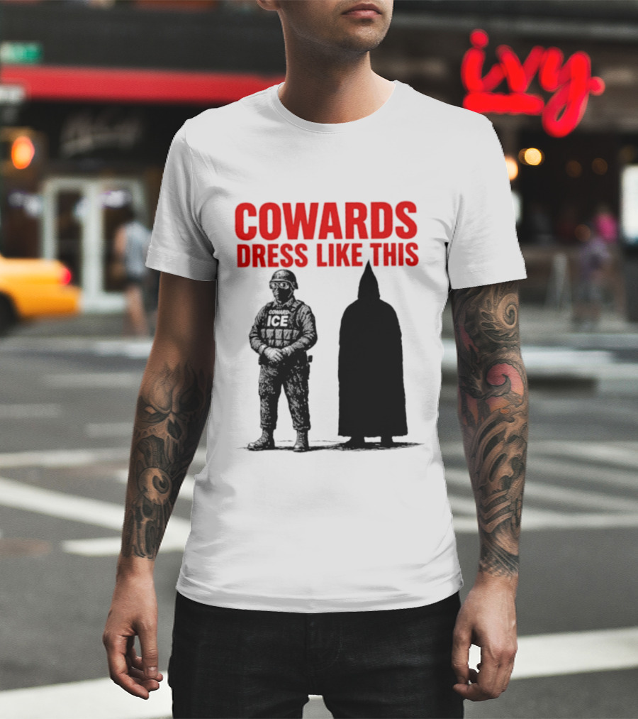 Cowards Dress Like This ICE Protest Activism T-Shirt