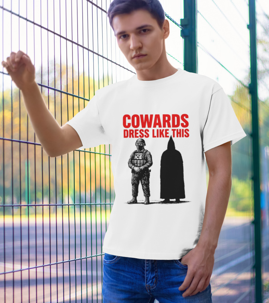 Cowards Dress Like This ICE Protest Activism T-Shirt