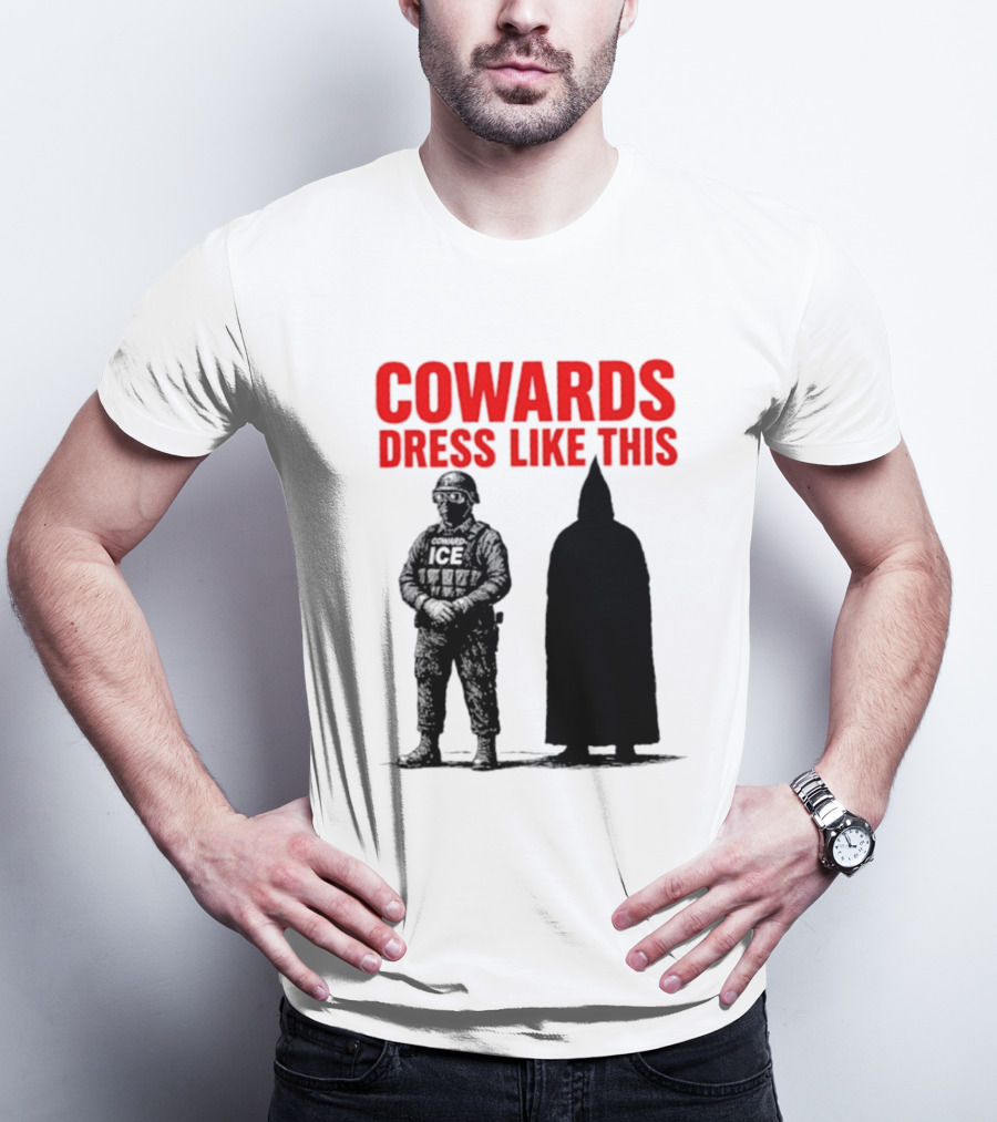 Cowards Dress Like This ICE Protest Activism T-Shirt