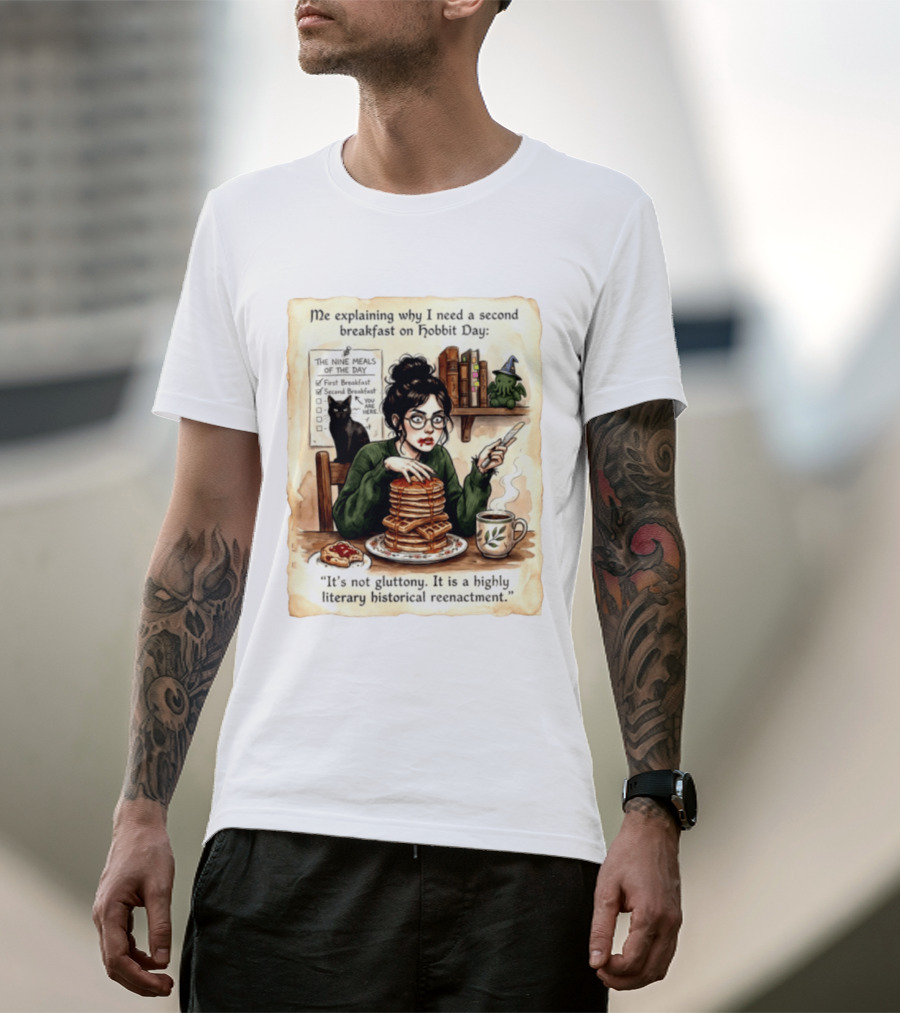 Me Explaining Why I Need A Second Breakfast On Hobbit Day It's Not Gluttony Highly Literary Historical Reenactment T-Shirt