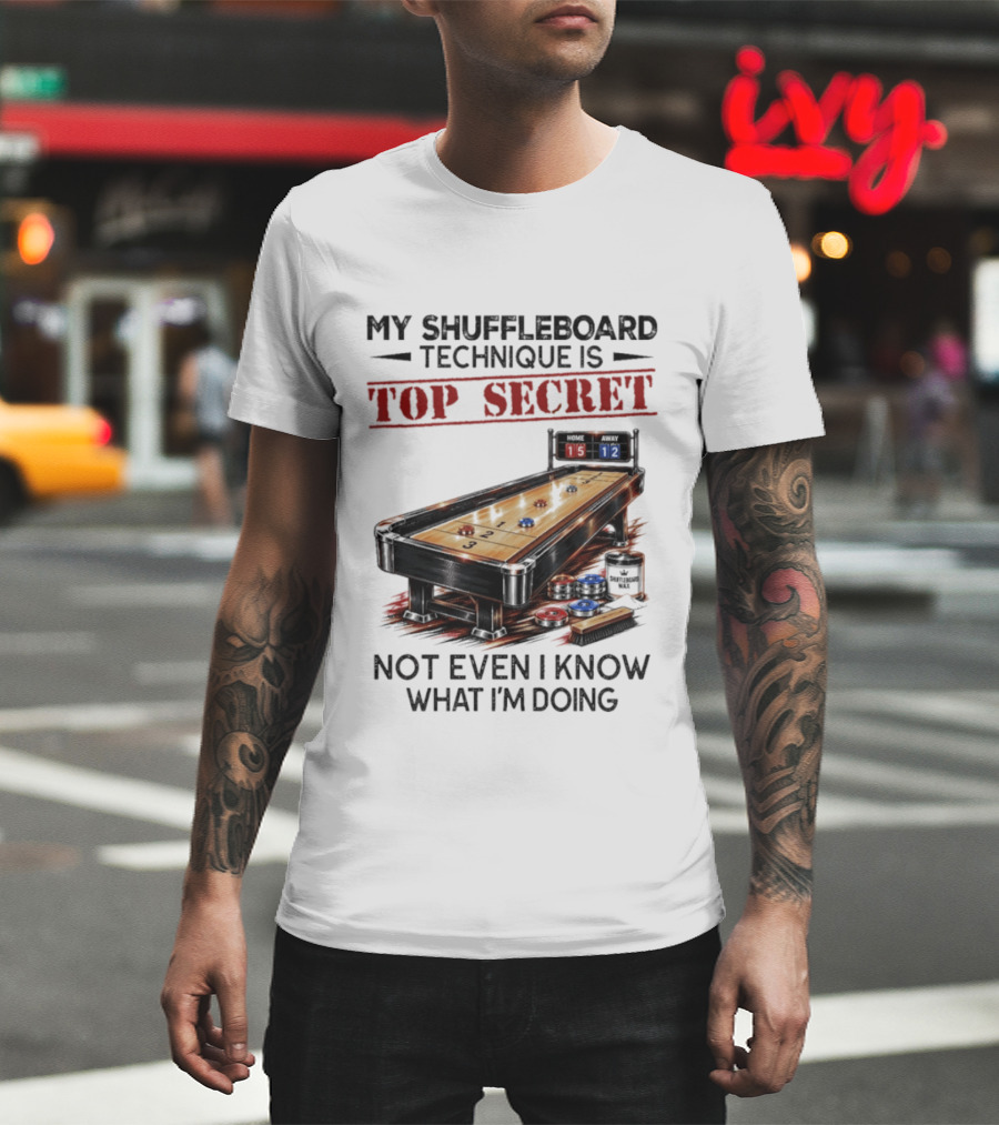 My Shuffleboard Technique Is Top Secret Not Even I Know What I'm Doing Competitive Humor T-Shirt