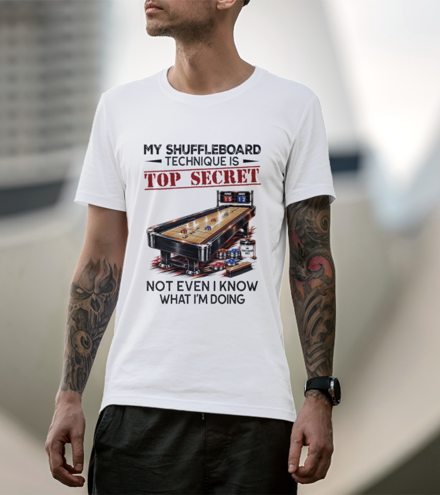 My Shuffleboard Technique Is Top Secret Not Even I Know What I'm Doing Competitive Humor T-Shirt