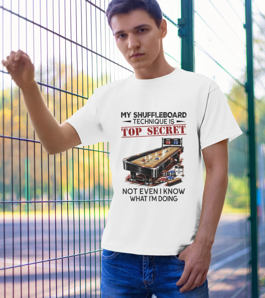My Shuffleboard Technique Is Top Secret Not Even I Know What I'm Doing Competitive Humor T-Shirt