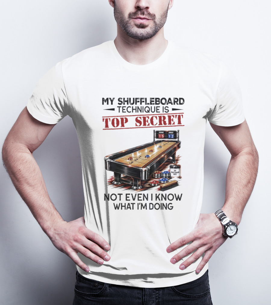 My Shuffleboard Technique Is Top Secret Not Even I Know What I'm Doing Competitive Humor T-Shirt