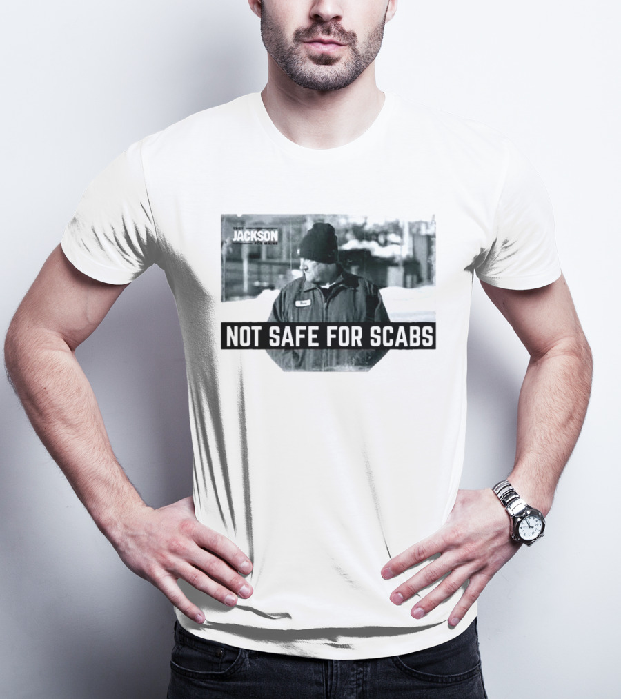 Troy Jackson Not Safe For Scabs US Senate 2026 Maine Campaign T-Shirt