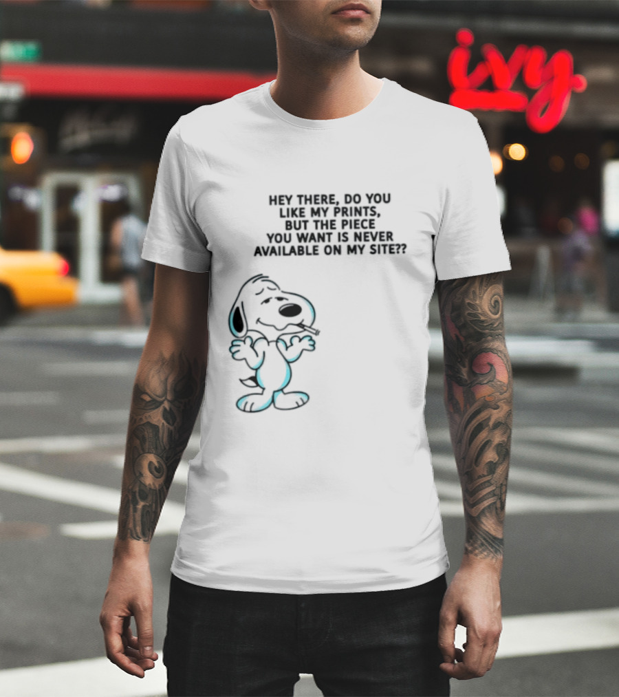 Snoopy Hey There Do You Like My Prints Never Available On My Site T-Shirt