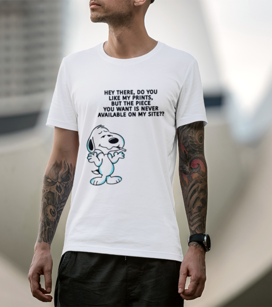 Snoopy Hey There Do You Like My Prints Never Available On My Site T-Shirt