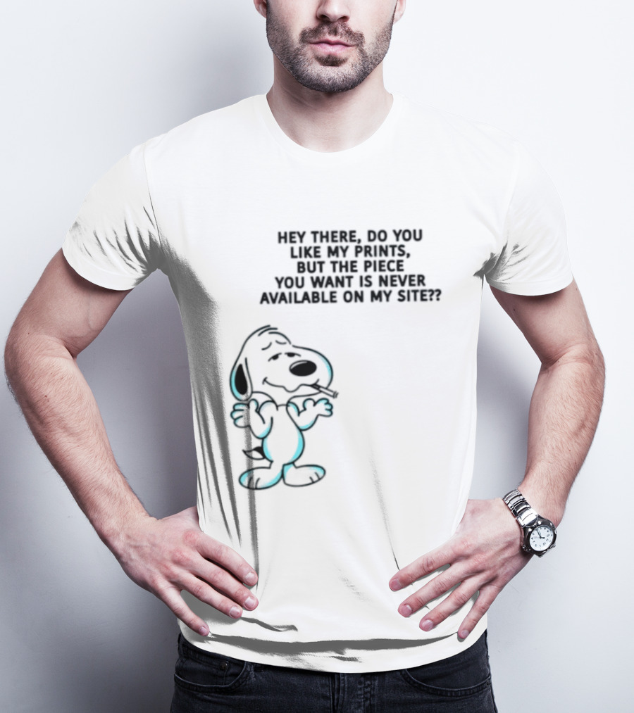 Snoopy Hey There Do You Like My Prints Never Available On My Site T-Shirt