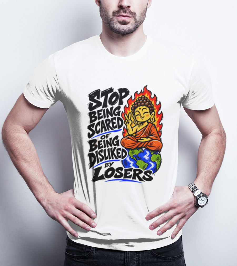 Stop Being Scared Of Being Disliked By Losers Buddha Peace Gesture On Globe T-Shirt