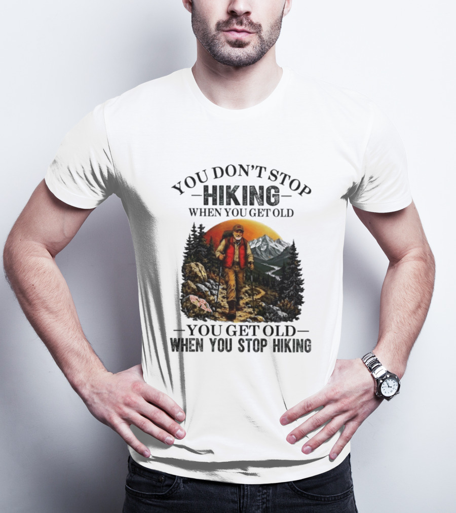 You Don't Stop Hiking When You Get Old You Get Old When You Stop Hiking Outdoor Adventure T-Shirt