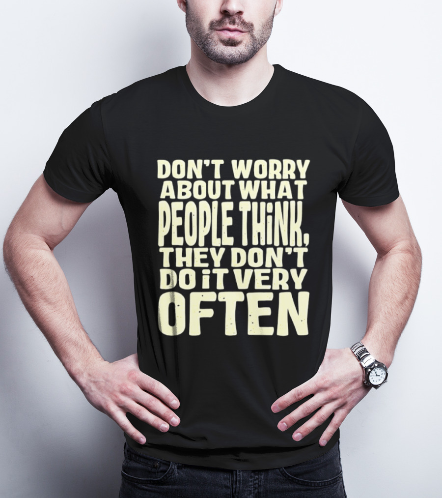 Don't Worry About What People Think They Don't Do It Very Often T-Shirt