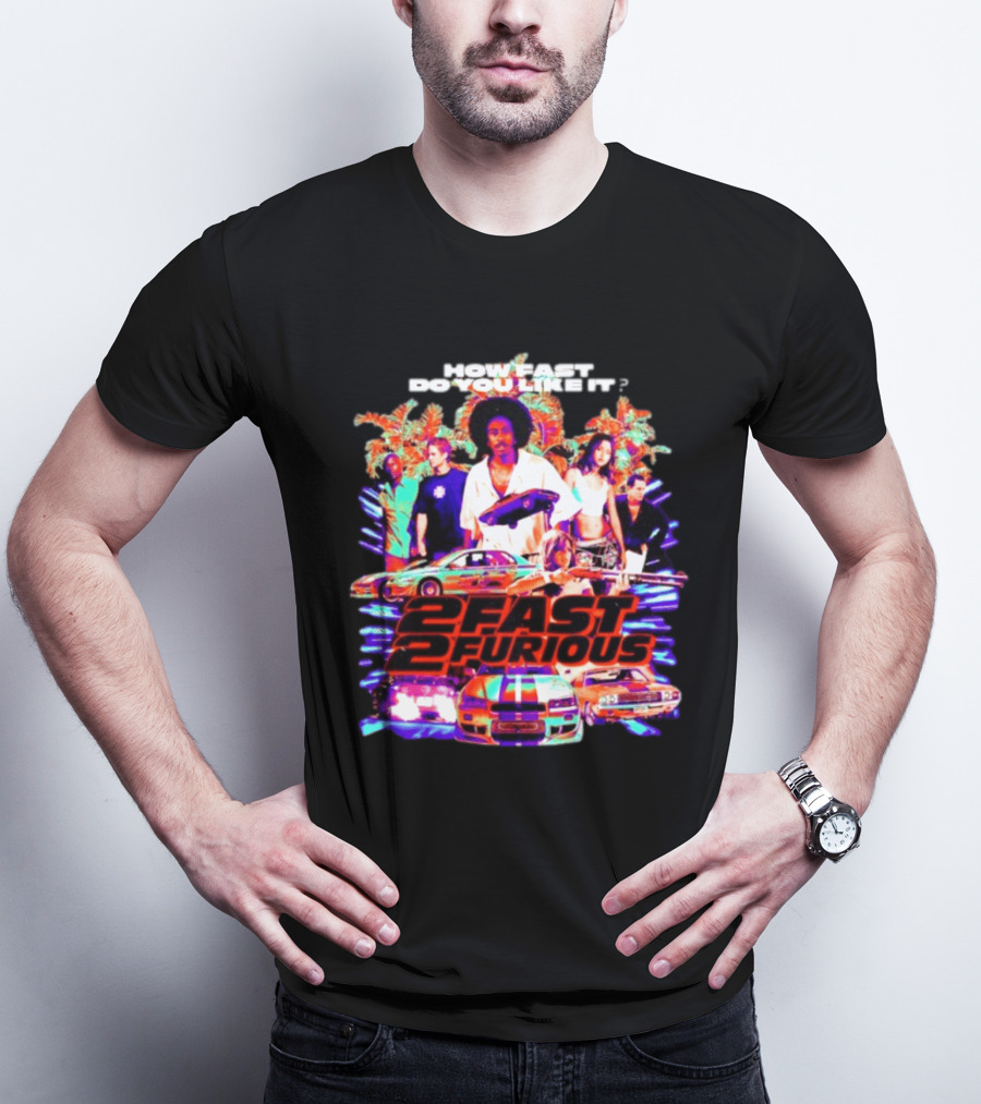 How Fast Do You Like It 2 Fast 2 Furious Movie Classic Cars And Characters T-Shirt