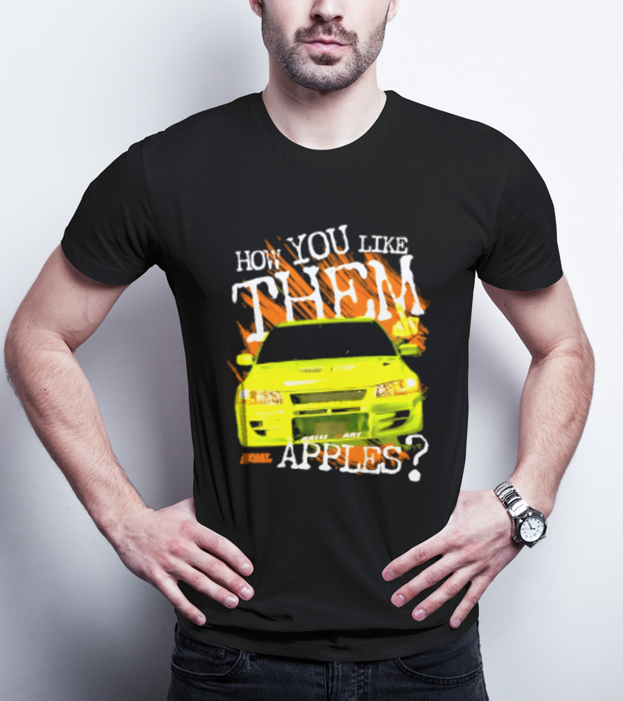 How You Like Them Apples 2 Fast 2 Furious Car Mashup T-Shirt