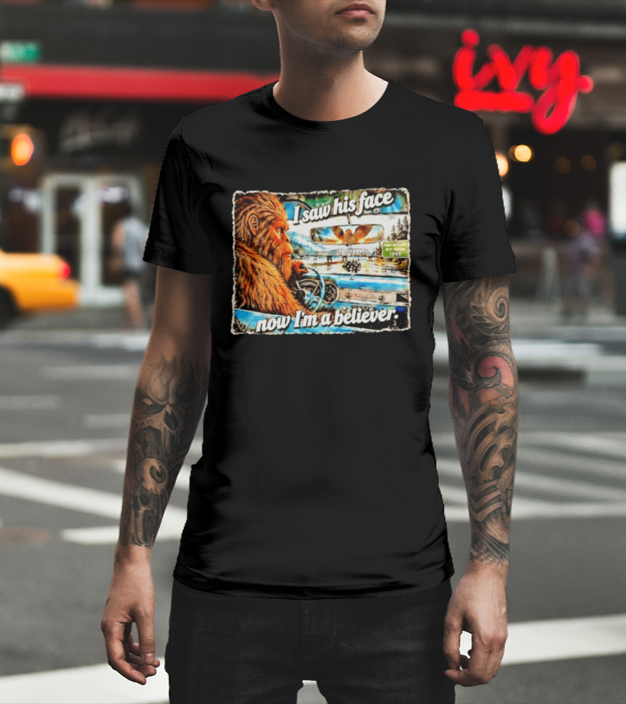 I Saw His Face Now I'm A Believer Bigfoot Point Pleasant West Virginia 1966 T-Shirt
