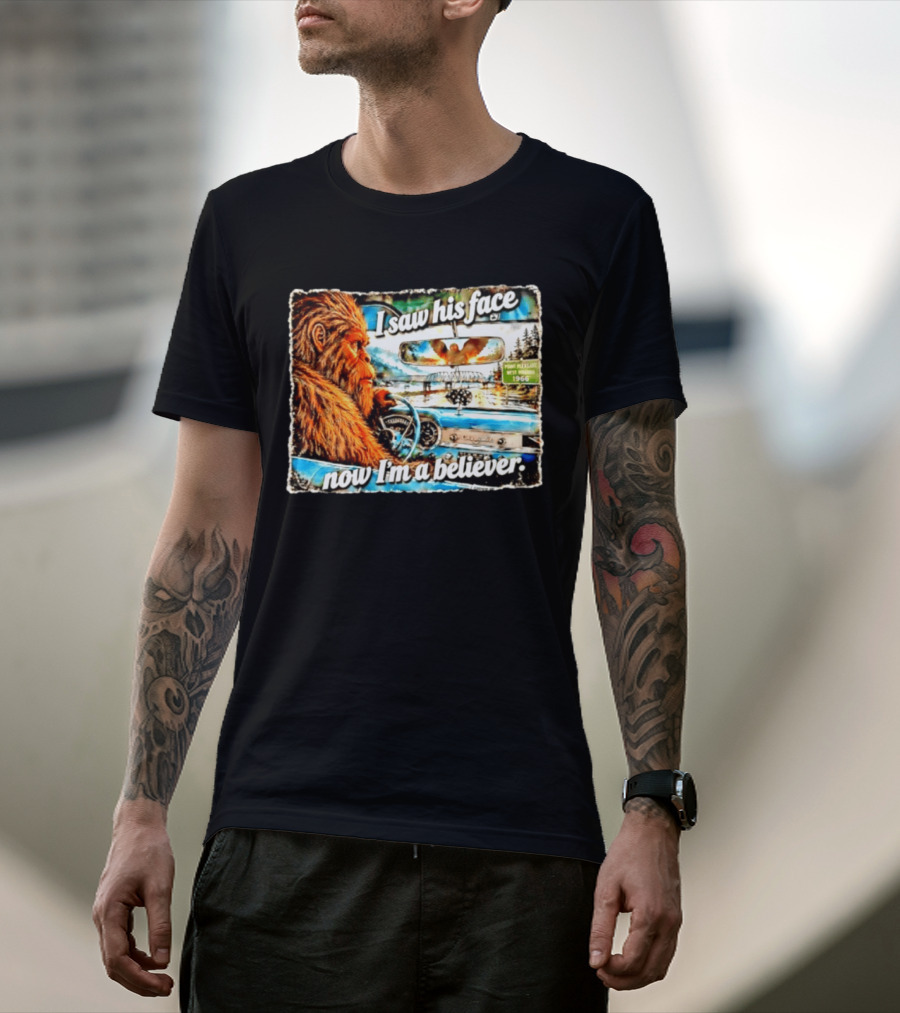 I Saw His Face Now I'm A Believer Bigfoot Point Pleasant West Virginia 1966 T-Shirt
