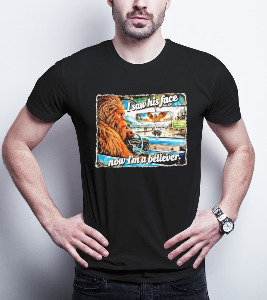 I Saw His Face Now I'm A Believer Bigfoot Point Pleasant West Virginia 1966 T-Shirt