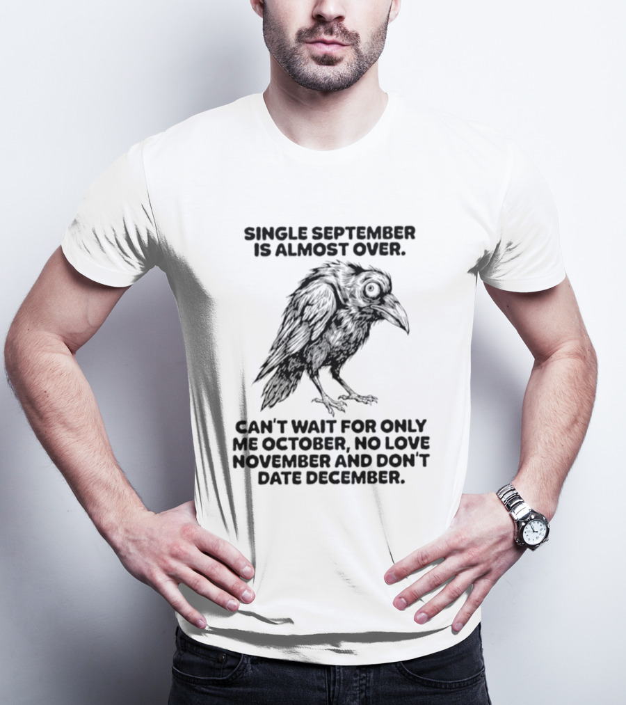 Single September Is Almost Over Can't Wait For Only Me October No Love November And Don't Date December Raven T-Shirt