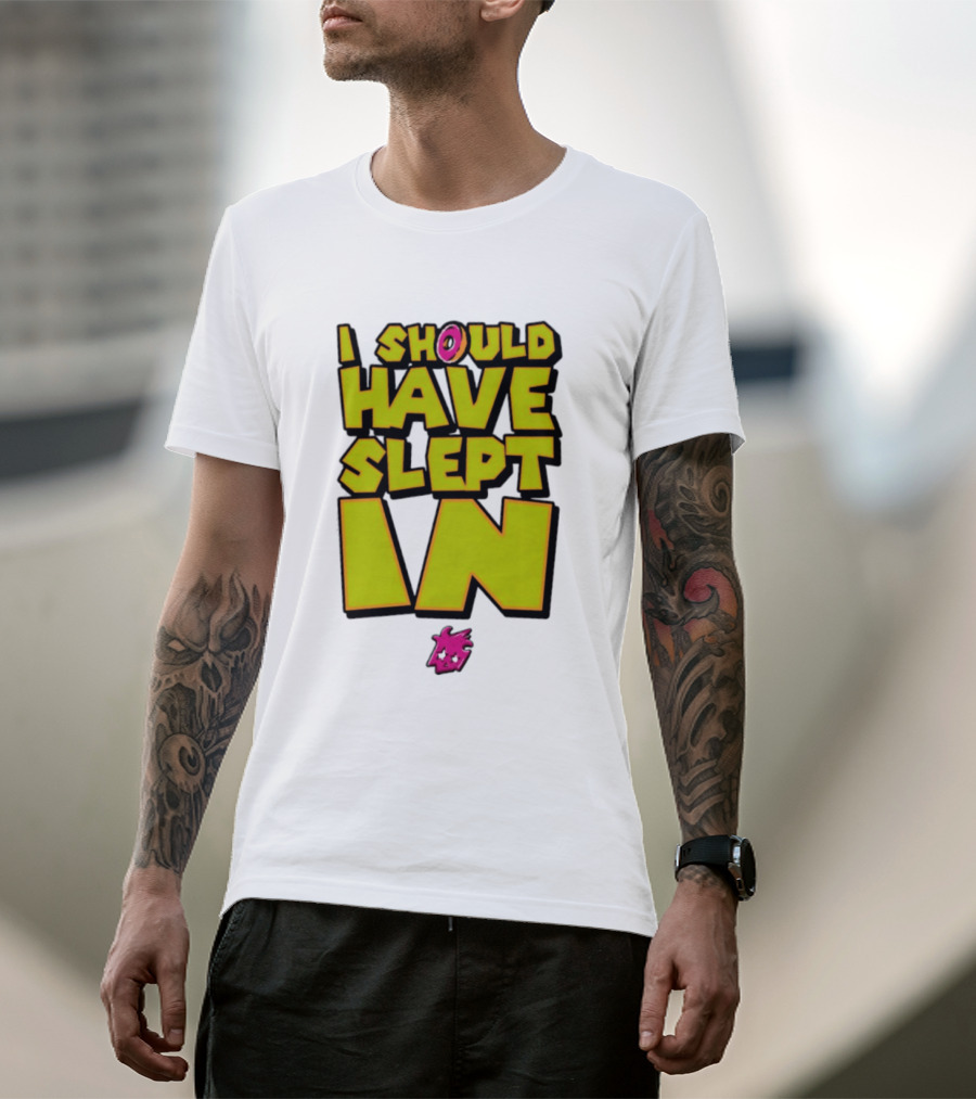 I Should Have Slept In Lazy Tired T-Shirt