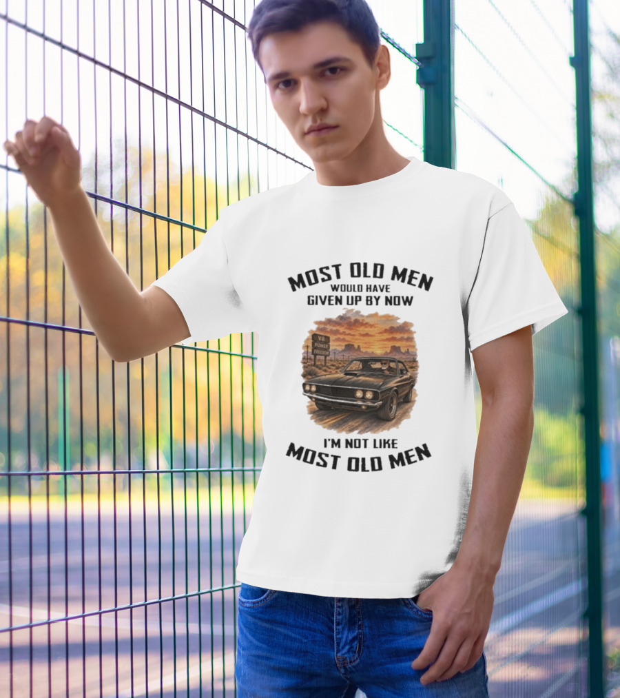 Most Old Men Would Have Given Up By Now V8 Power Freedom I'm Not Like Most Old Men T-Shirt