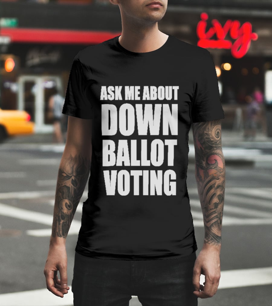 Ask Me About Down Ballot Voting Civic Engagement Awareness T-Shirt