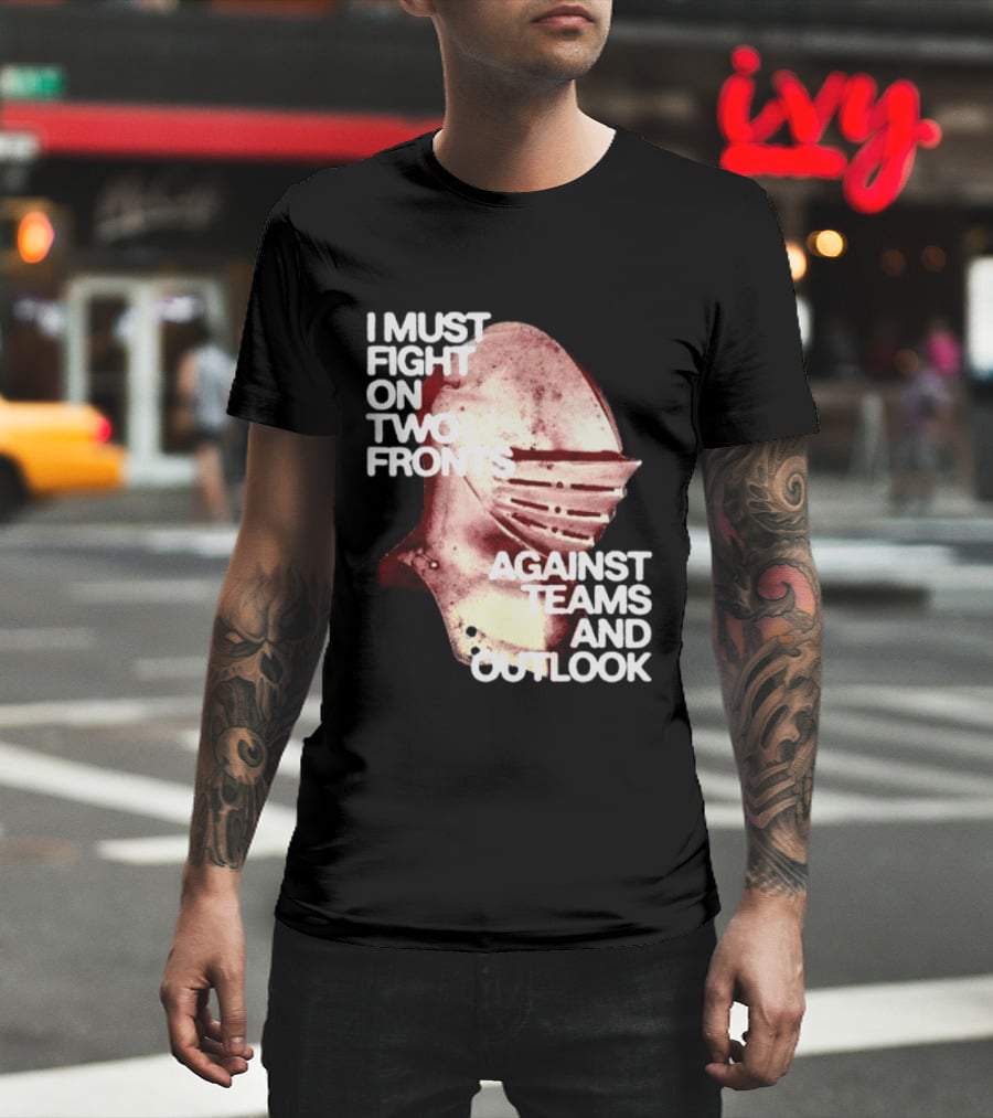 I Must Fight On Two Fronts Against Teams And Outlook Knight Helmet T-Shirt