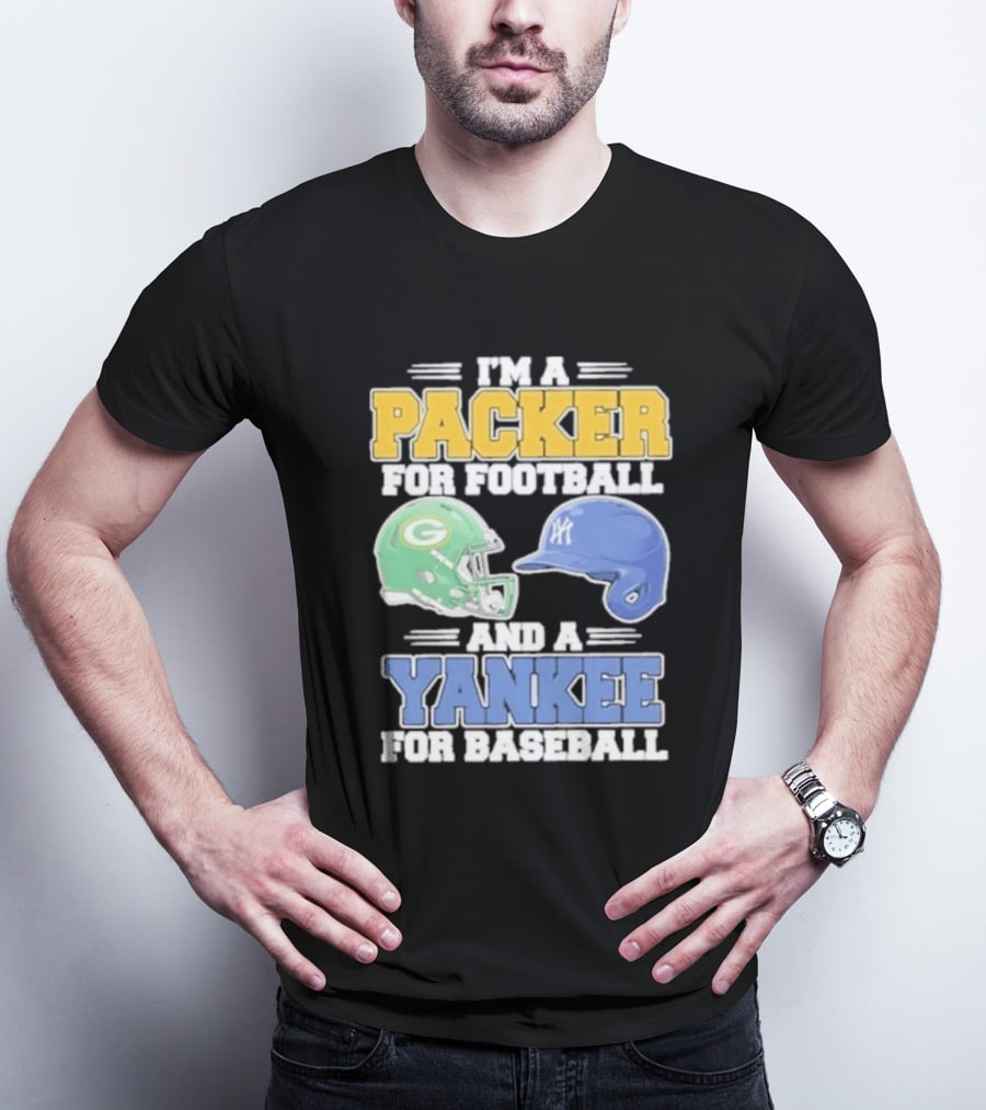 I'm A Packer For Football And A Yankee For Baseball T-Shirt